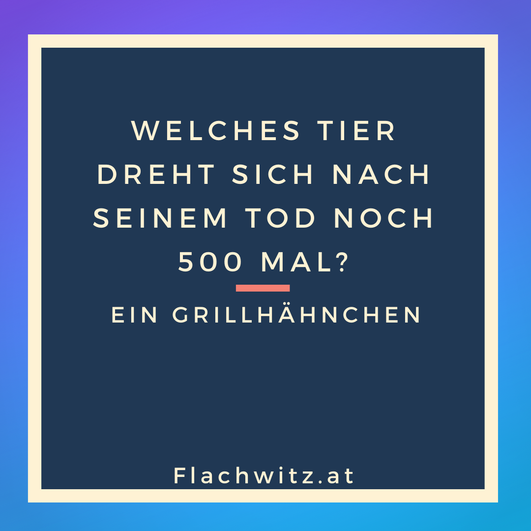 Welches Tier dreht sich nach seinem Tod noch 500 mal? – flachwitz.at